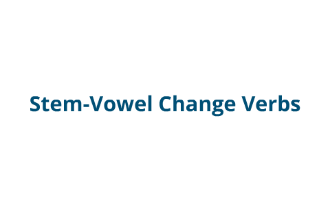 Stem-Vowel Change Verbs by Reese Stearns on Prezi