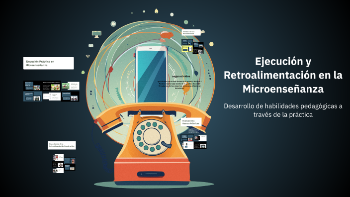 Ejecución y Retroalimentación en la Microenseñanza by Nora Alonso on Prezi