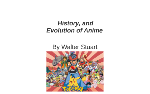 The Origins, History, and Evolution of Anime by Walter Stuart on Prezi