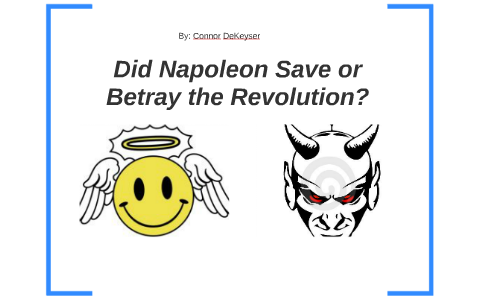 Did Napoleon Save or Betray the Revolution? by Connor DeKeyser on Prezi