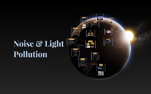 Noise and Light Pollution by Jennifer Rodriguez on Prezi
