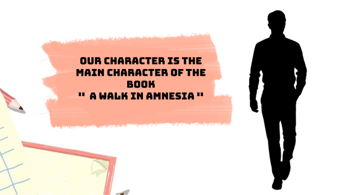 our character is the main character of the book '' A Walk in Amnesia ...