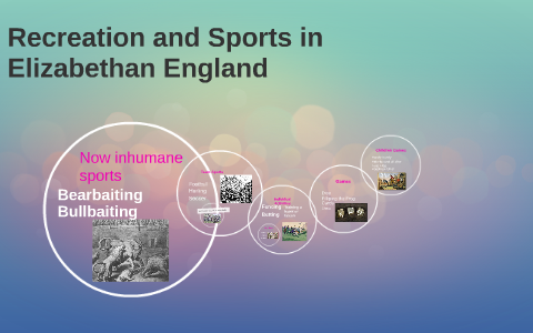 Recreation and Sports in Elizabethan England by Bekah Dwyer on Prezi