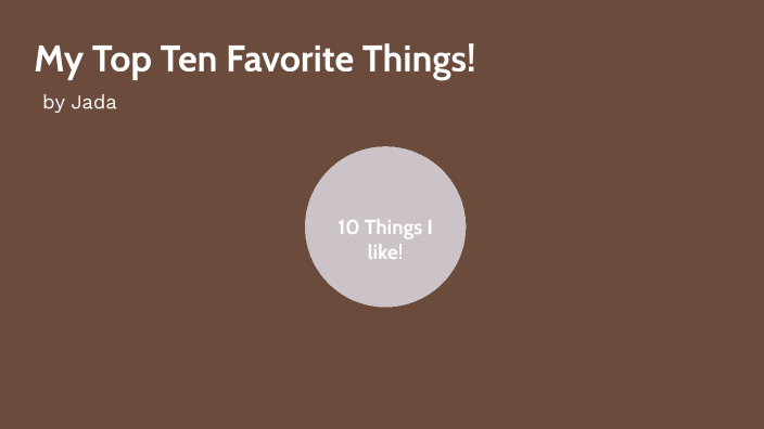 My Top Ten Favorite Things by Jada Richards on Prezi