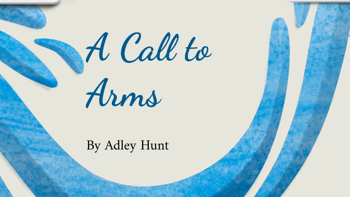 A Call to Arms, Adley Hunt by Adley Hunt on Prezi