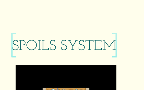 SPOILS SYSTEM by S Bean on Prezi