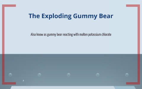 The Exploding Gummy Bear by Kieran Nagasuye on Prezi