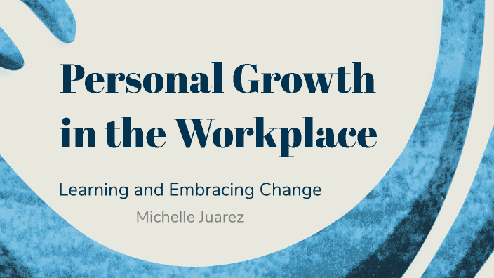 Personal Growth in the Workplace by Michelle Juarez on Prezi