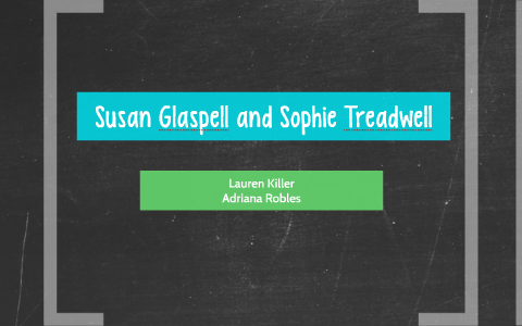 Susan Glaspell and Sophie Treadwell by Adriana Robles on Prezi