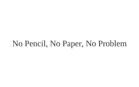 No Pencil, No Paper, No Problem by Wyatt P on Prezi