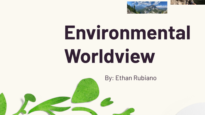 GNED 1301 ENVIRONMENTAL WORLDVIEW by Ethan Rubiano on Prezi