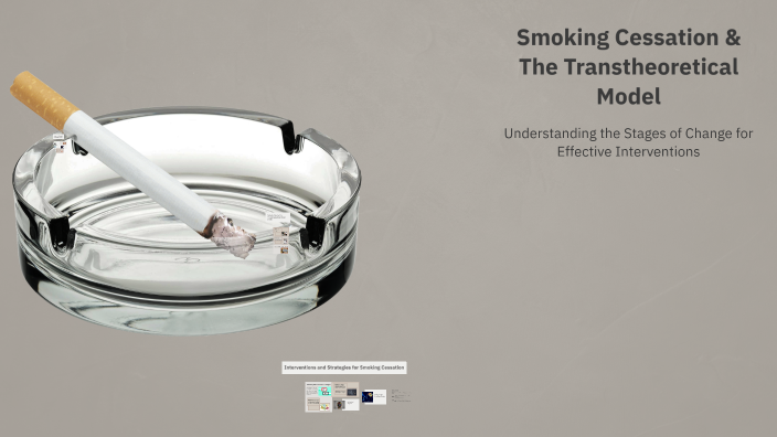 Smoking Cessation & The Transtheoretical Model by Zuriah Causey on Prezi