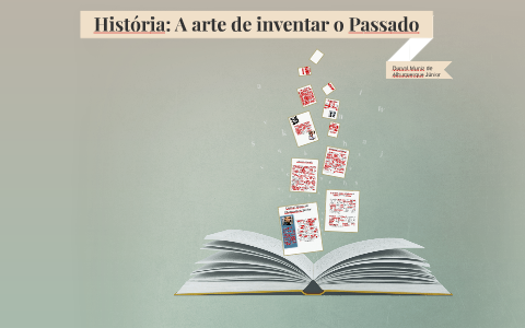 História a arte de inventar o Passado by Rafael Silva on Prezi