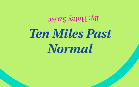 Ten Miles Past Normal by haley szoke on Prezi