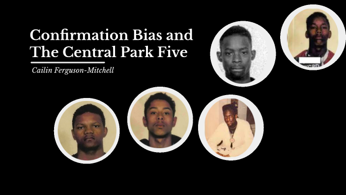 Confirmation Bias and The Central Park Five by Cailin Mitchell on Prezi