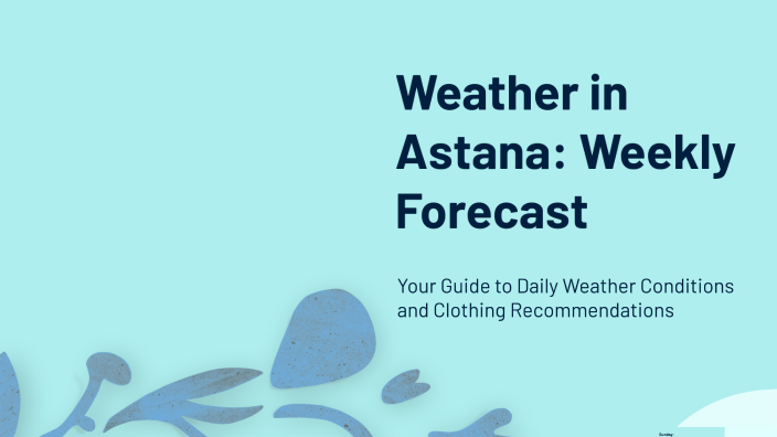 Weather in Astana: Weekly Forecast by Лиза Куликова on Prezi