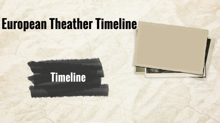 European Theater Timeline by Nicole Rodriguez on Prezi