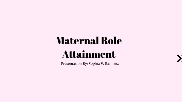 Maternal Role Attainment by Sophia Ramirez on Prezi