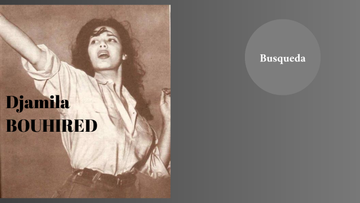 Djamila BOUHIRED by Farah BELGACEM on Prezi