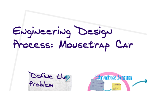 Engineering Design Process: Mousetrap Car by shawnie brown on Prezi