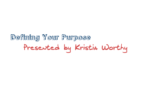 TCN- Defining Your Purpose by Kristia Worthy on Prezi