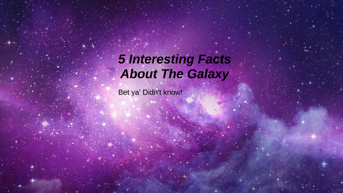 5 Interesting Facts About The Galaxy by Mckell Evans on Prezi