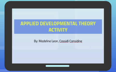 APPLIED DEVELOPMENTAL THEORY ACTIVITY by cassidi considine on Prezi