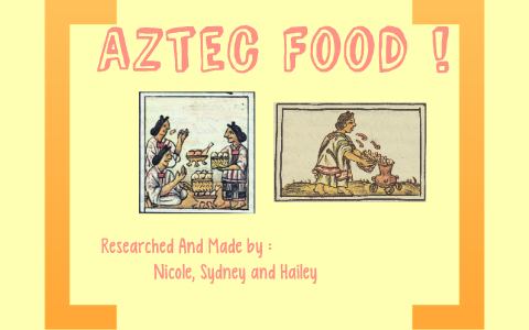 The Aztec food by hailey flemming on Prezi