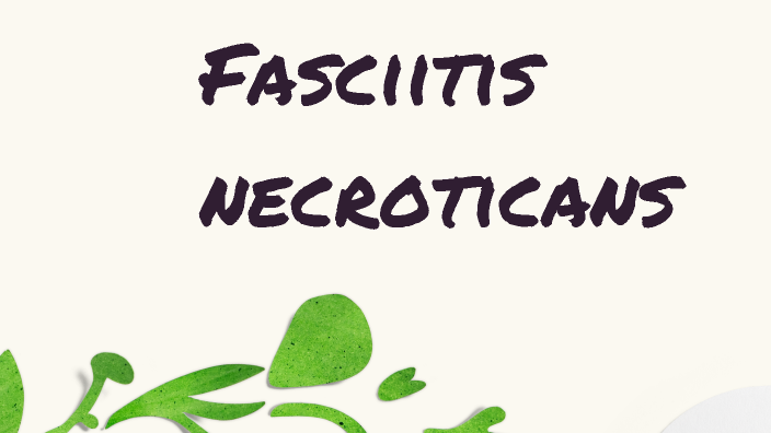 Fasciitis necroticans by Kim Frome on Prezi