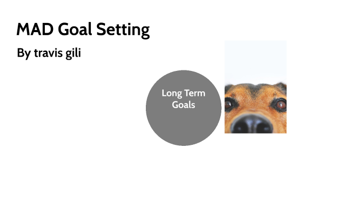 MAD Goal setting by travis gili on Prezi