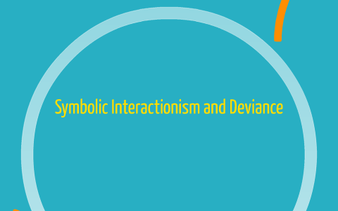 Symbolic Interactionism and Deviance by Molly Miller on Prezi