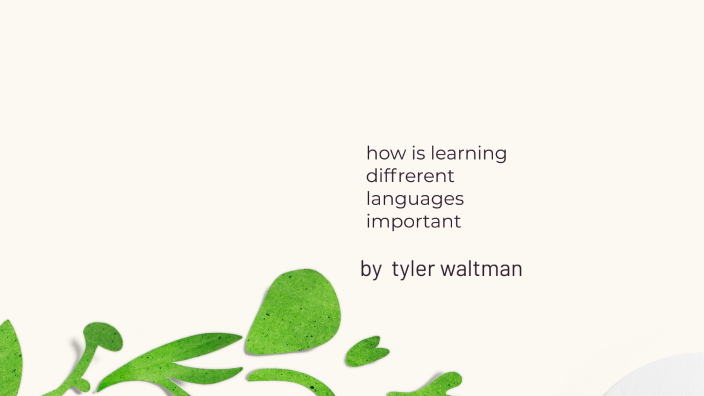why is learning different languages important by tyler waltman on Prezi