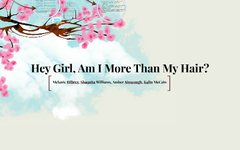 Hey Girl, Am I More Than My Hair? by Kalin mccain on Prezi