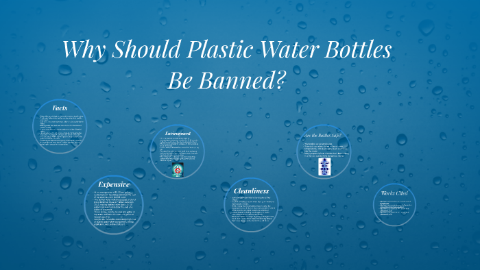 Why Should Plastic Water Bottles Be Banned by victoria silvestri on Prezi