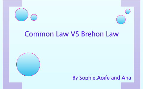 Common Law VS Brehon Law by sophie o' rourke on Prezi