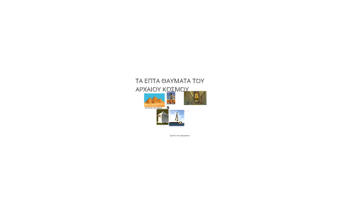 τΑ ΕΠΤΑ ΘΑΥΜΑΤΑ ΤΟΥ ΚΟΣΜΟΥ by marilena georgia on Prezi
