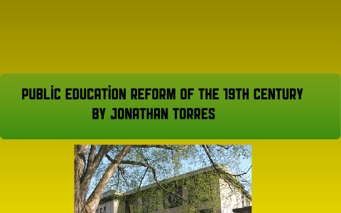 Public Education Reform of The 1800's by Jonathan Torres on Prezi