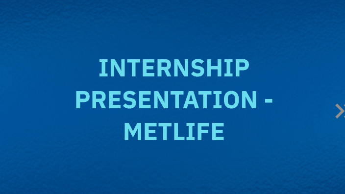 INTERNSHIP PRESENTATION - METLIFE by Jesus Parada Vargas on Prezi