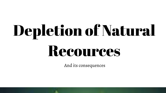 Depletion of Natural Recources by Evie Kennett on Prezi