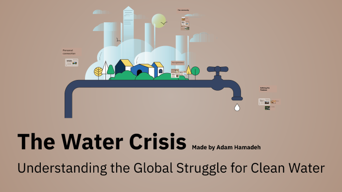 The Water Crisis by Adam Hamadeh on Prezi