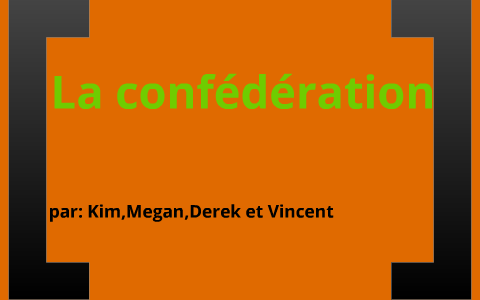 la confédération by Vincent Daigle on Prezi