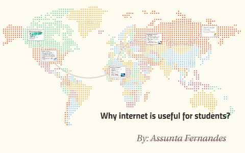 Why internet is useful for students? by Assunta Fernandes on Prezi