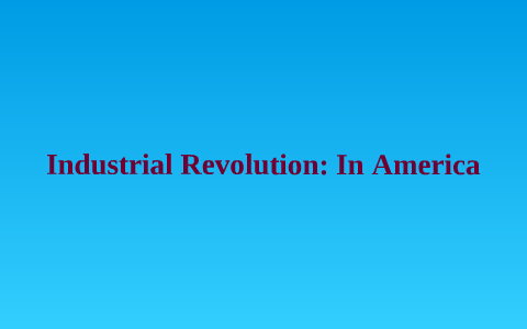 The InduStrial revolution IN AMERICA by yanci morales on Prezi