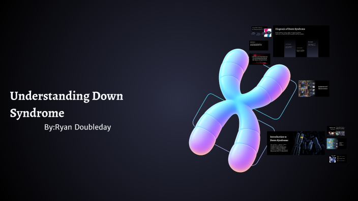 Understanding Down Syndrome by Ryan Doubelday on Prezi