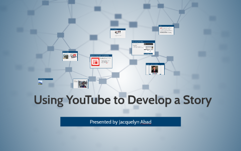 Using YouTube to Develop a Story by Jacquelyn Abad on Prezi
