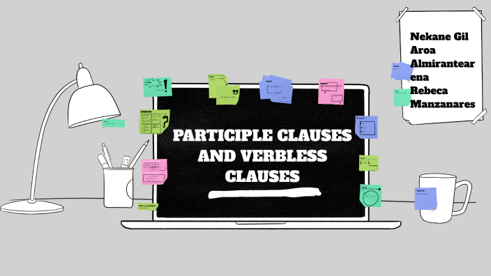 PARTICIPLE CLAUSES AND VERBLESS CLAUSES by Rebeca Manzanares Celis on Prezi