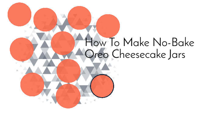 How To Make A No-Bake Oreo Cheesecake by diamond Gallimore on Prezi