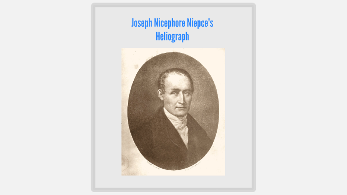Joseph Nicephore Niepce's Heliograph by Nick Barrett on Prezi