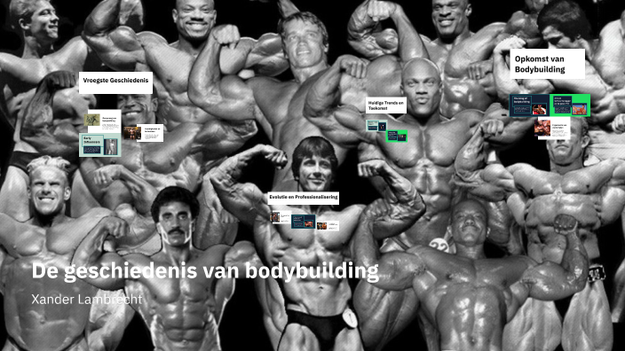 De geschiedenis van bodybuilding by xander lambrecht on Prezi