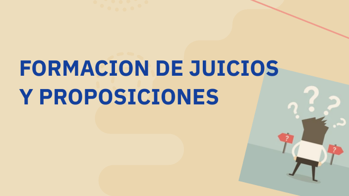 FORMACION DE LOS JUICIOS Y PROPOSICIONES by MARJHORIE NAYELI CASTRO PLASENCIA on Prezi